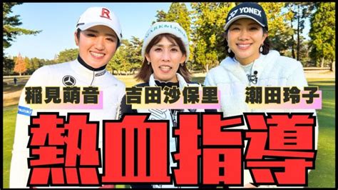 稲見萌寧が本気で指導！！豪華ゲストとラウンドレッスン Part2【吉田沙保里さん潮田玲子さんコラボ】 │ スキルアップ！ゴルフ