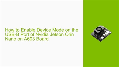 How To Enable Device Mode On The Usb B Port Of Nvidia Jetson Orin Nano On A603 Board Help Docs