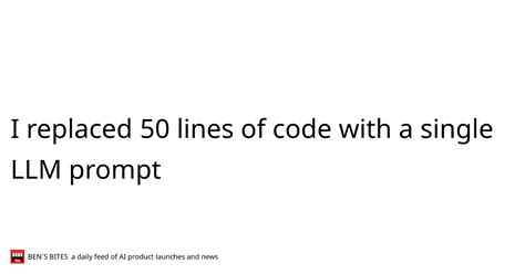 I Replaced 50 Lines Of Code With A Single Llm Prompt Bens Bites