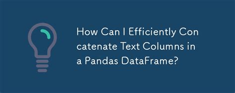 如何有效地連接 Pandas Dataframe 中的文字列？ Python教學 Php中文網