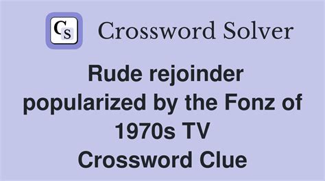 Rude Rejoinder Popularized By The Fonz Of 1970s Tv Crossword Clue