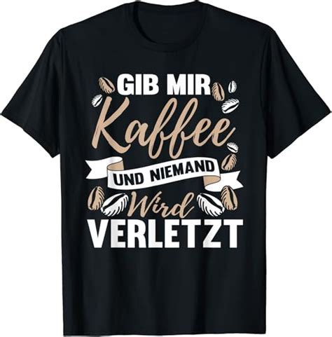 Gib Mir Kaffee Und Niemand Wird Verletzt Lustig Spruch T Shirt Amazon De Bekleidung