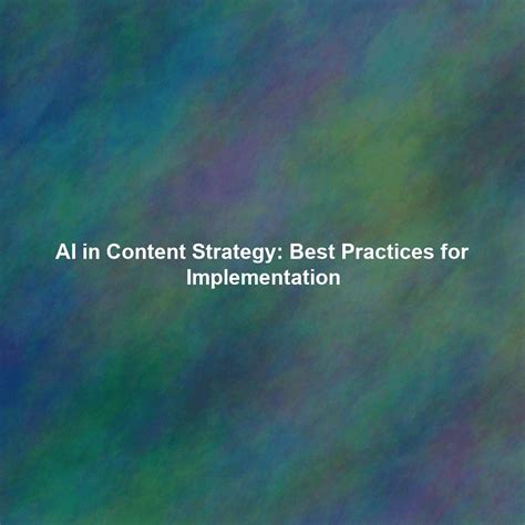 Ai In Content Strategy Best Practices For Implementation Content