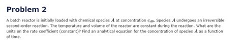Solved Problem A Batch Reactor Is Initially Loaded With Chegg Com