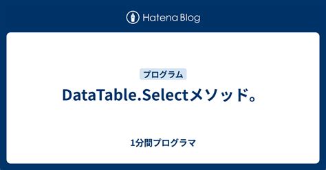 Datatableselectメソッド。 1分間プログラマ