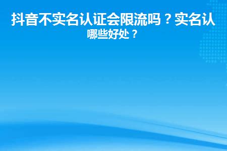 抖音不实名认证会限流吗实名认证哪些好处 幕思城