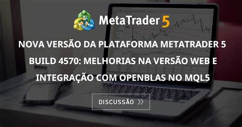 Nova Versão Da Plataforma Metatrader 5 Build 4570 Melhorias Na Versão Web E Integração Com