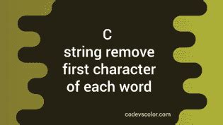 C Program To Remove The First Character Of Each Word Of A String CodeVsColor