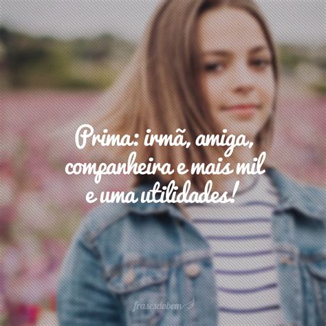 Frases Para Prima Que V O Enaltecer A Conex O Que Voc S T M