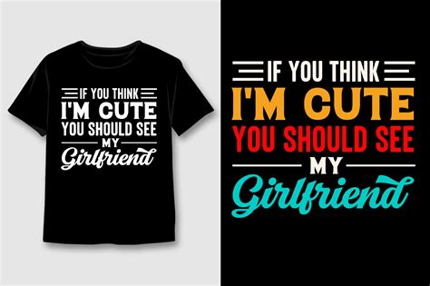 If You Think Im Cute You Should See My Girlfriend T Shirt Design