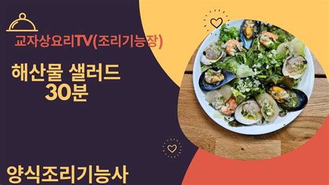 자격증 해산물 샐러드 양식조리기능사 양식 조리산업기사 조리기능장 교자상요리tv한식실기 자격증시험 Youtube