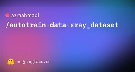 Azraahmadi Autotrain Data Xray Dataset · Datasets At Hugging Face