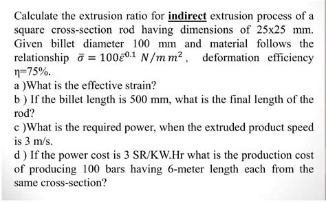 Solved Calculate The Extrusion Ratio For The Indirect Extrusion Process Of A Square Cross