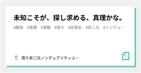 未知こそが、探し求める、真理かな。｜非二元ノンデュアリティふじわらゆう