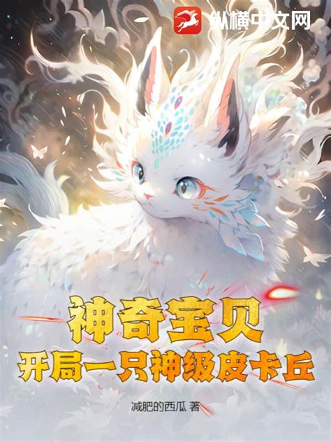 神奇宝贝：开局一只神级皮卡丘减肥的西瓜最新章节全本在线阅读 纵横中文网官方正版