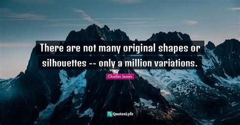 There Are Not Many Original Shapes Or Silhouettes Only A Million Va