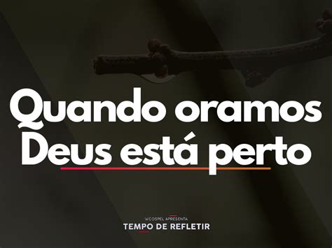 Quando Oramos Deus Está Perto
