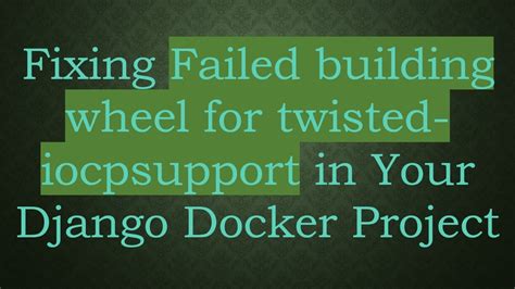 Fixing Failed Building Wheel For Twisted Iocpsupport In Your Django