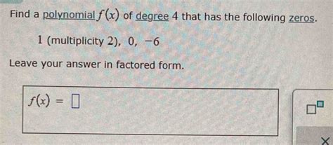 Find A Polynomial F X Of Degree 4 That Has The Following Zeros 1