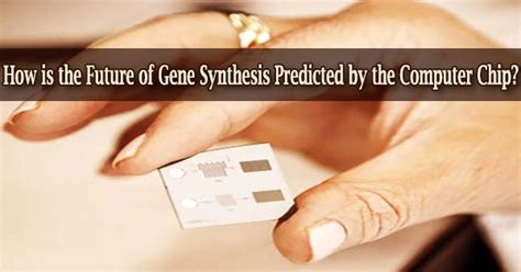 How Is The Future Of Gene Synthesis Predicted By The Computer Chip Assignment Point