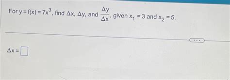 Solved For Y F X 7x3 ﻿find Δx Δy ﻿and ΔyΔx ﻿given X1 3