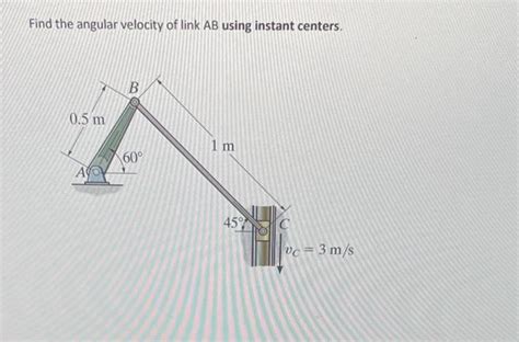 Solved Find The Angular Velocity Of Link AB Using Instant Chegg