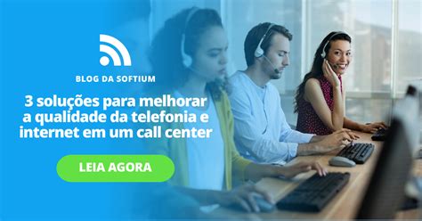 3 Soluções Para Melhorar A Qualidade Da Telefonia E Internet Em Um Call