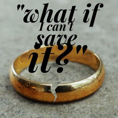 But What If I CANT Save It Save The Marriage Even If Only YOU Want To
