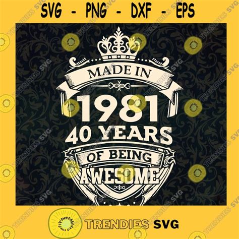 Made In 1981 40 Years Of Being Awesome Birthday Svg Digital Files Cut