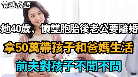 她40歲，懷雙胞胎後老公要離婚，拿500000帶孩子和爸媽生活 Youtube