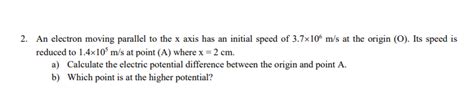 solved 2 an electron moving parallel to the x axis has an