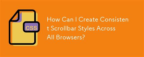 how can i create consistent scrollbar styles across all browsers css tutorial php cn