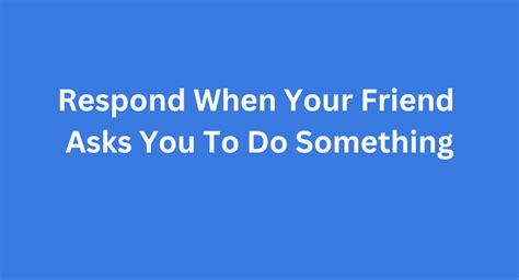 How To Respond When Someone Asks You To Do Something Master The Art Of Effective Communication