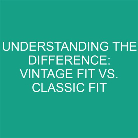 Understanding The Difference Vintage Fit Vs Classic Fit Differencess