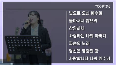 빛으로 오신 예수여 돌아서지 않으리 찬양하세 사랑하는 나의 아버지 파송의 노래 당신은 영광의 왕 사랑합니다
