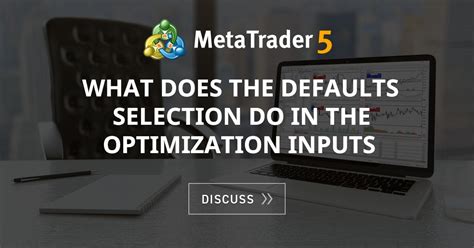 What Does The Defaults Selection Do In The Optimization Inputs Mt5