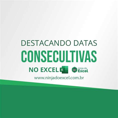 Exercício de Excel Intermediário Destacar Datas Consecutivas no Excel Ninja do Excel