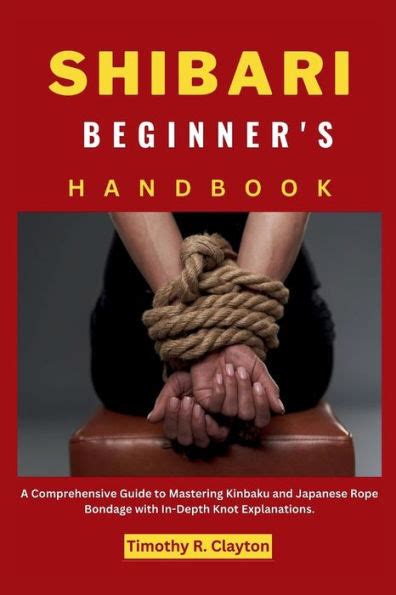 SHIBARI BEGINNER S HANDBOOK A Comprehensive Guide To Mastering Kinbaku