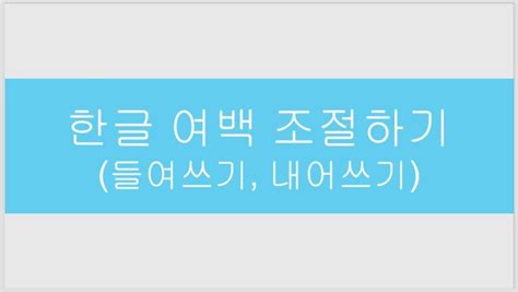 한글 들여쓰기 내어쓰기 텍스트 여백 조절 하는 방법 네이버 블로그