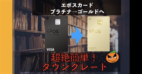 めっちゃ簡単だった、エポスプラチナカードからゴールド変更 Orange Blog
