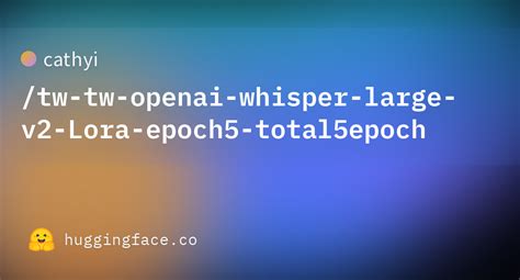 cathyi tw tw openai whisper large v2 lora epoch5 total5epoch · hugging face