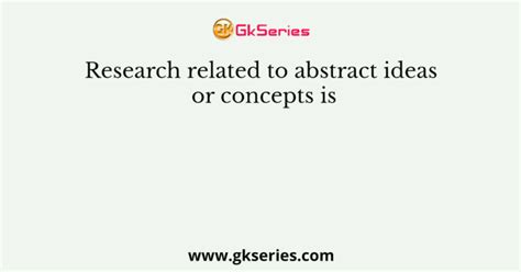 Research Related To Abstract Ideas Or Concepts Is