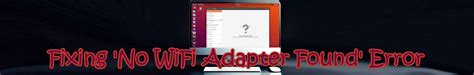 Resolving No Wifi Adaptor Found Error In Ubuntu Veeble Hosting
