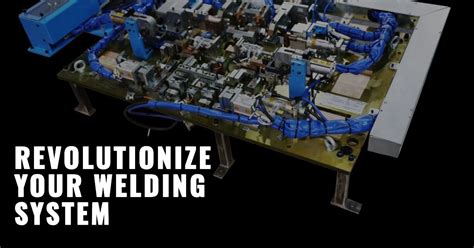 Robotic Weld Fixture Key To Success In Automated Welding System