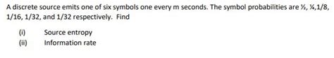Solved A Discrete Source Emits One Of Six Symbols One Every Chegg