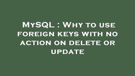 MySQL Why To Use Foreign Keys With No Action On Delete Or Update YouTube