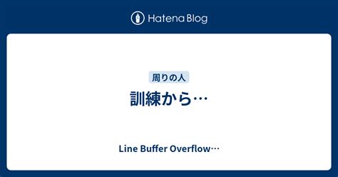 訓練から… line buffer overflow…