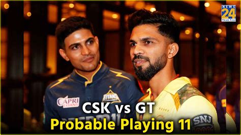 Csk Vs Gt विनिंग कॉम्बिनेशन से कितना छेड़छाड़ करेंगी दोनों टीमें जान