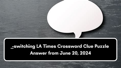 La Times Switching Crossword Clue Puzzle Answer From June 20 2024