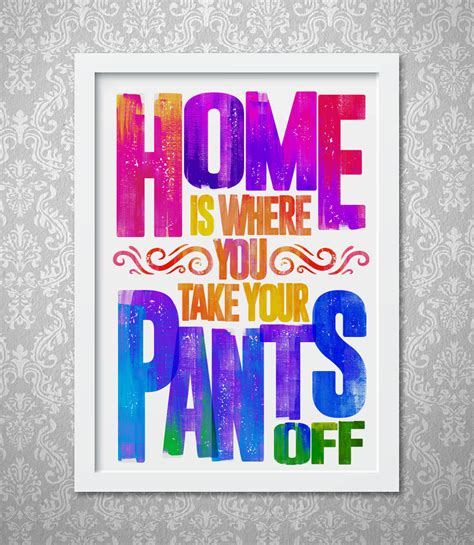 Home Is Where You Take Your Pants Off Print My Foolish Art
